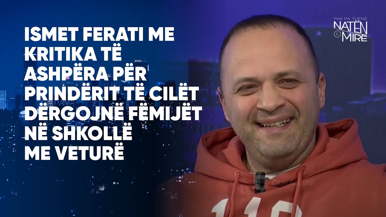 Ismet Ferati me kritika të ashpëra për prindërit të cilët dërgojnë ...