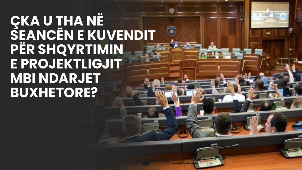 Çka u tha në seancën e Kuvendit për shqyrtimin e projektligjit mbi ... Çka u tha në seancën e Kuvendit për shqyrtimin e projektligjit mbi ...